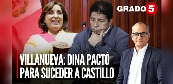 Villanueva: Dina Boluarte pactó para suceder a Pedro Castillo | Grado 5 ...