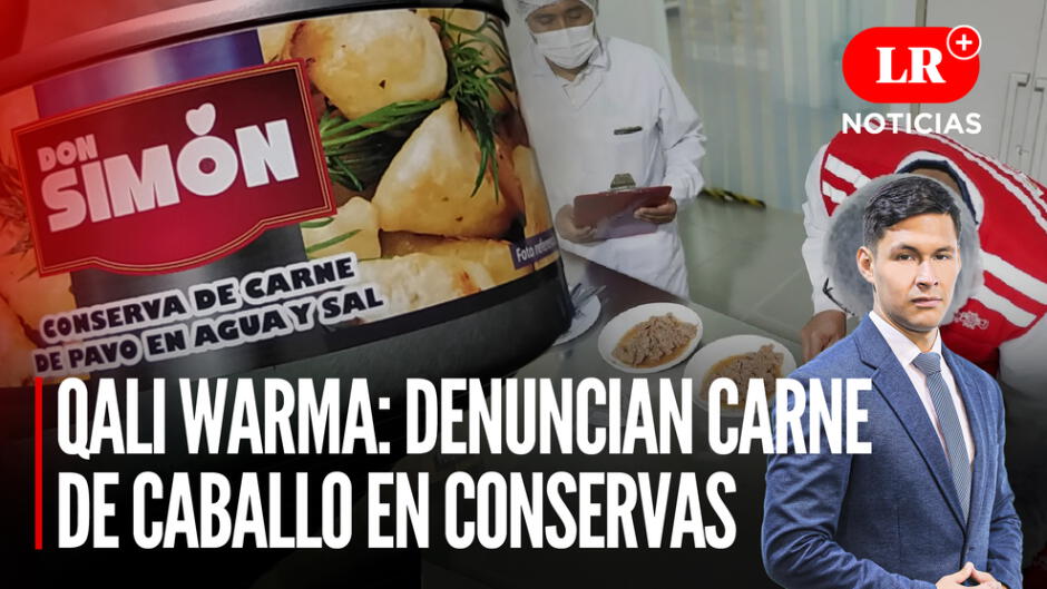 Conservas de Qali Warma para escolares eran carne de caballo | LR+ Noticias